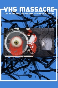 VHS Massacre: Cult Films and the Decline of Physical Media Digital
